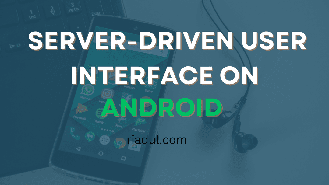 Server-Driven User Interface on Android: Unleashing the Power of Dynamic App Experiences